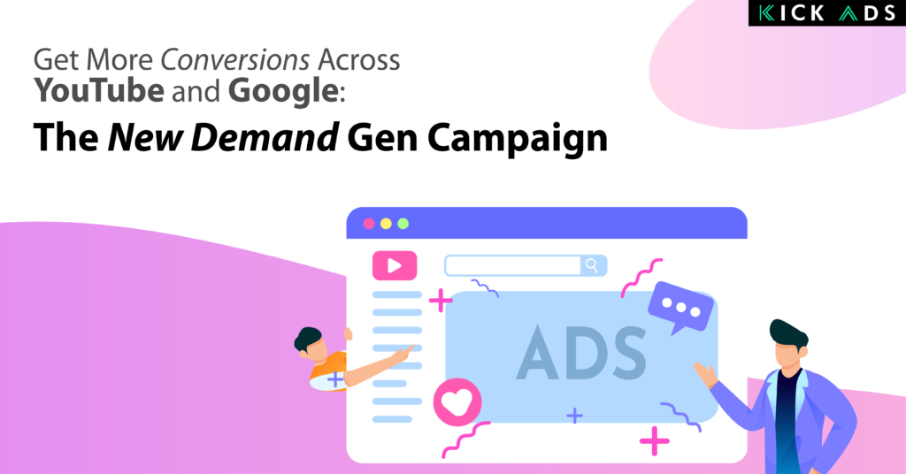 Get More Conversions Across YouTube and Google: The New Demand Gen Campaign - Kick Ads